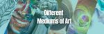 What are the Different Mediums of Art in the Artworld?