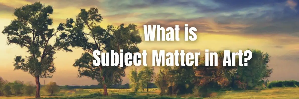 What is Subject Matter in Art and How to Choose it for artwork?