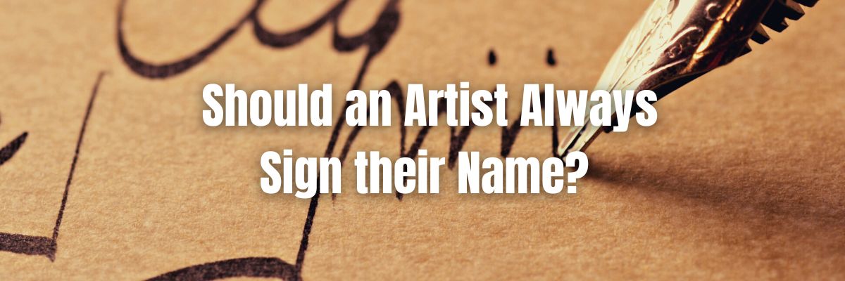 Should An Artist Always Sign Their Name 10 Reasons Why Should An Artist Always Sign Their Name 10 Reasons Why
