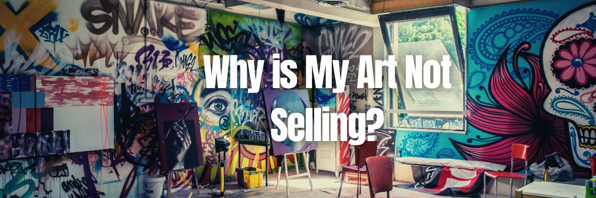 Why is My Art Not Selling? (7 Reasons)