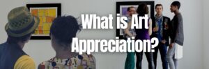What is Art Appreciation for an Artist?