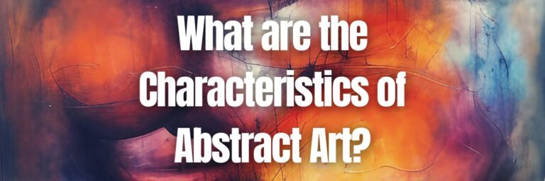 What are the Characteristics of Abstract Art?
